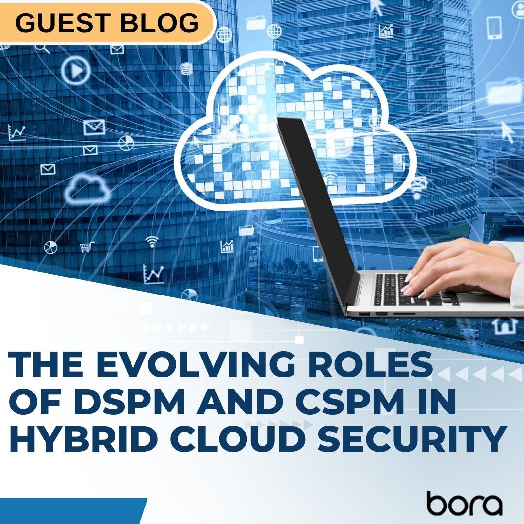 GUEST POST: The Evolving Roles of DSPM and CSPM in Hybrid Cloud Security